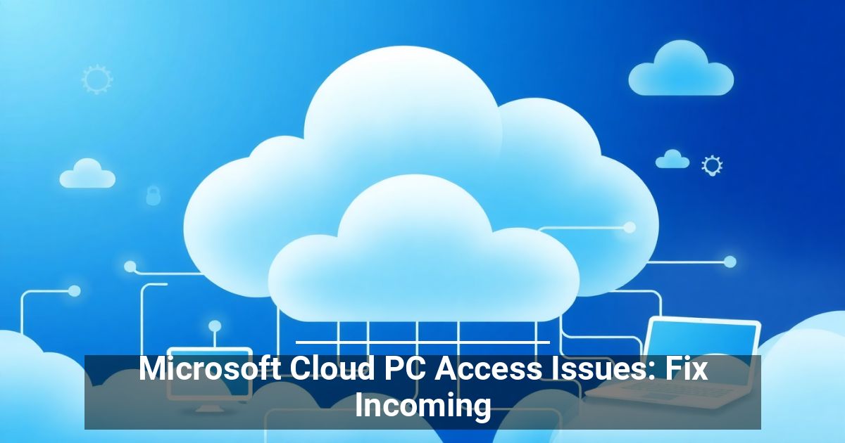 Microsoft Cloud PC Access Issues: Fix Incoming | Lambert Technology ...